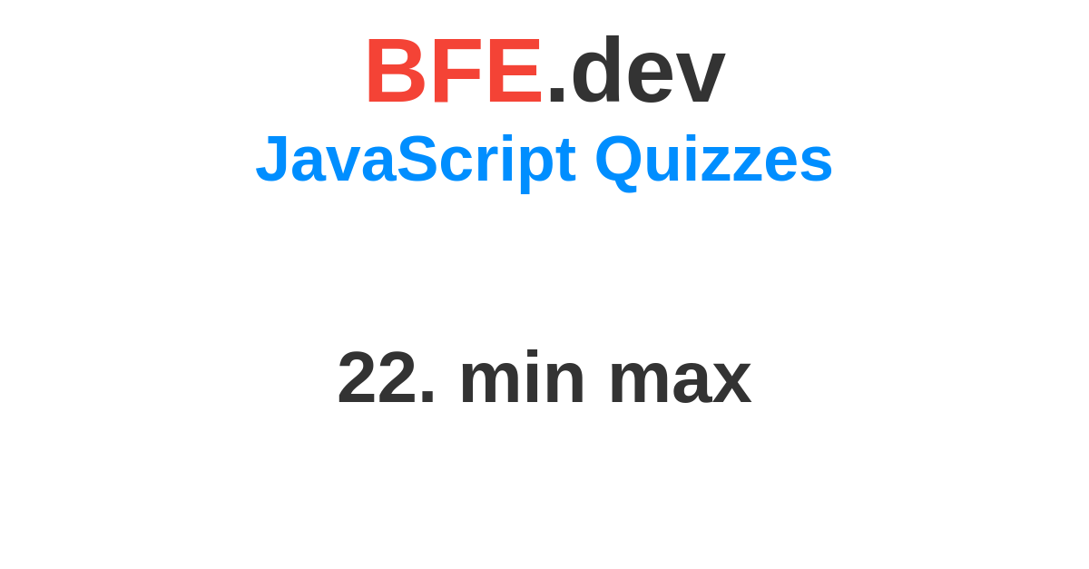 22. min max | BFE.dev - prepare for Front-End job interviews.