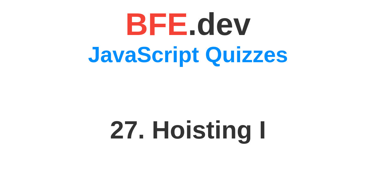 27. Hoisting I | BFE.dev - prepare for Front-End job interviews.