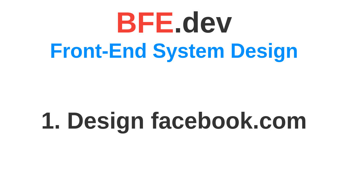 1. Design facebook.com | BFE.dev - prepare for Front-End job interviews.