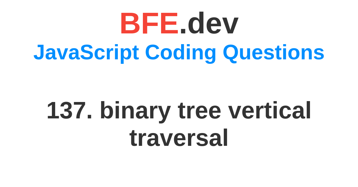 137. binary tree vertical traversal | BFE.dev - prepare for Front-End job interviews.