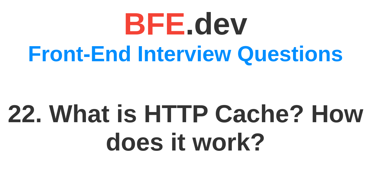 22. What is HTTP Cache? How does it work? | BFE.dev - prepare for Front ...