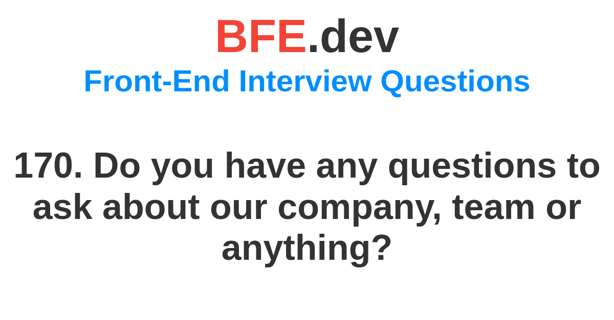 170. Do you have any questions to ask about our company, team or anything? | BFE.dev - prepare ...