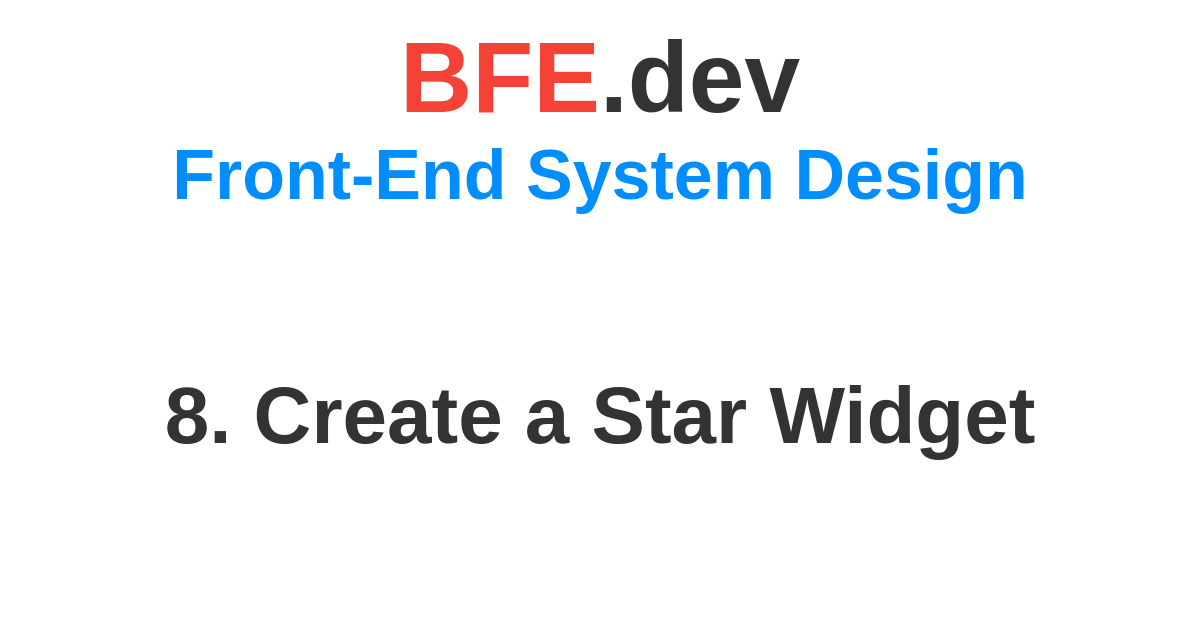 8. Create a Star Widget | BFE.dev - prepare for Front-End job interviews.