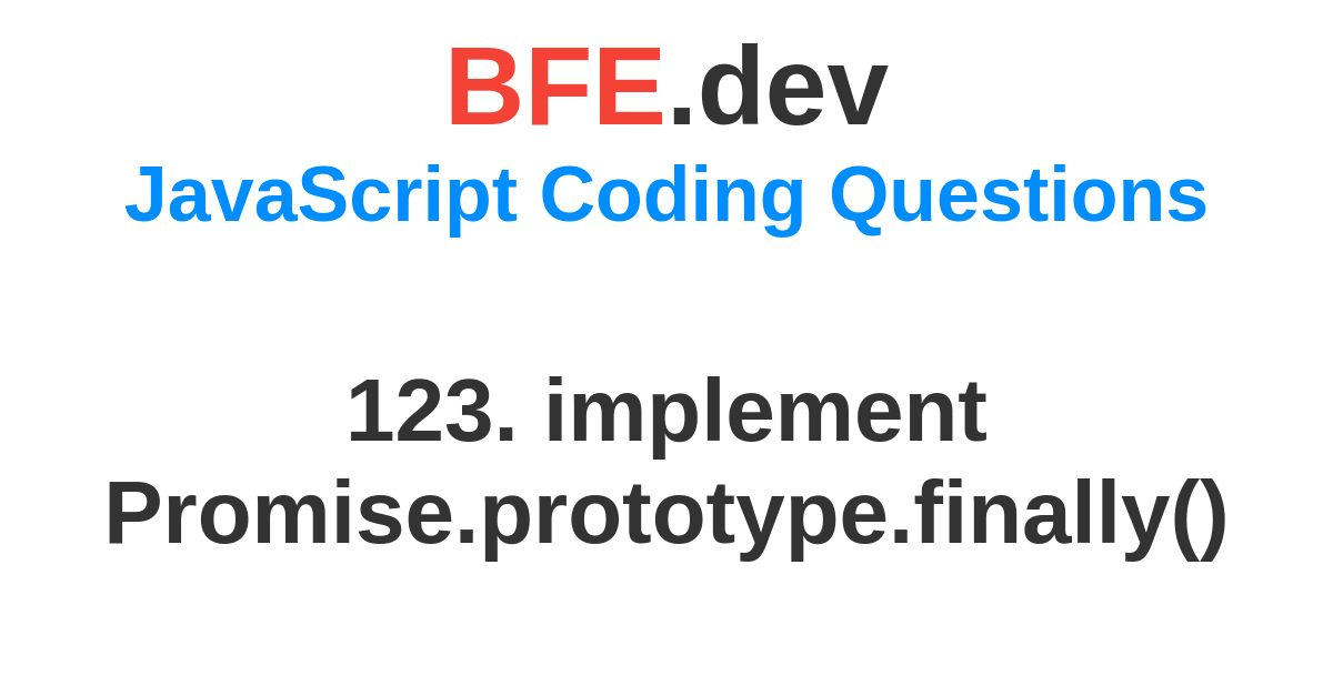 123. implement Promise.prototype.finally() | BFE.dev - prepare for Front-End job interviews.
