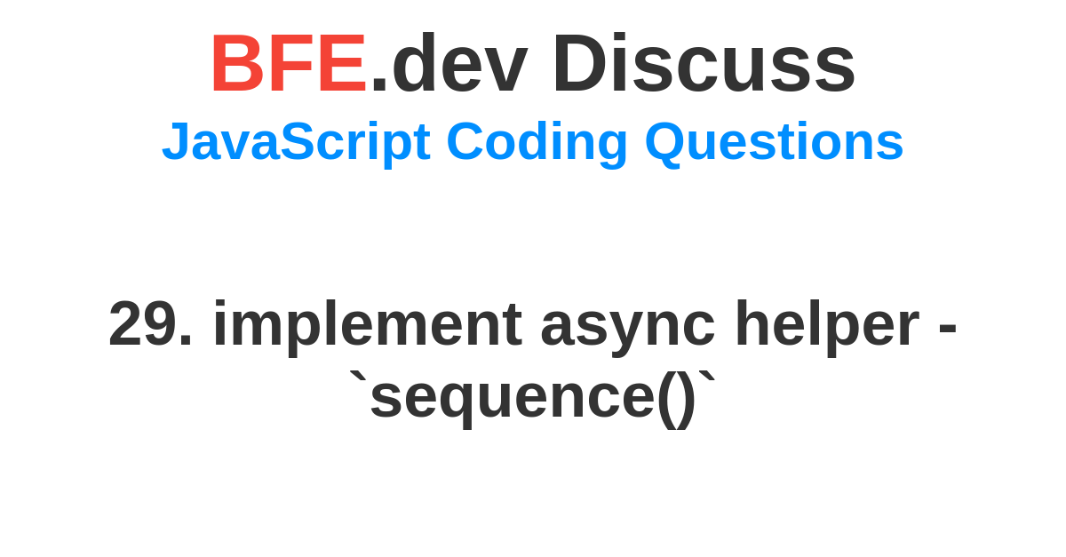 Discussion for 29. implement async helper - `sequence()` | BFE.dev Discussion for 29. implement async helper - `sequence()` | BFE.dev