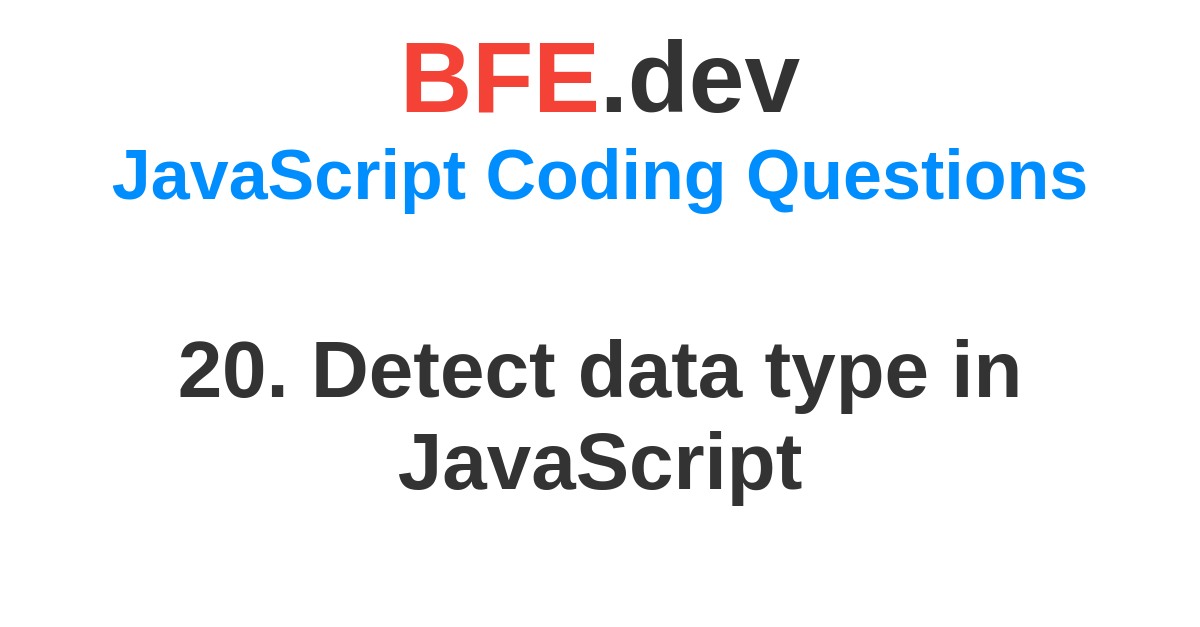 20. Detect data type in JavaScript | BFE.dev - prepare for Front-End job interviews.