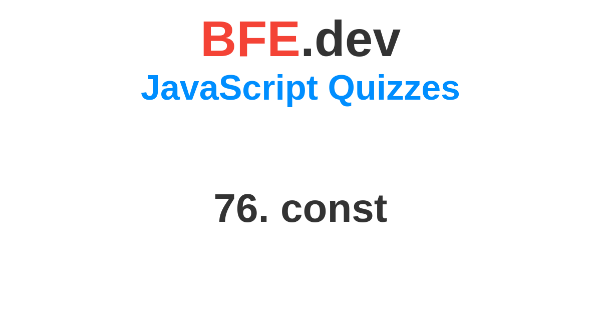 76. const | BFE.dev - prepare for Front-End job interviews.