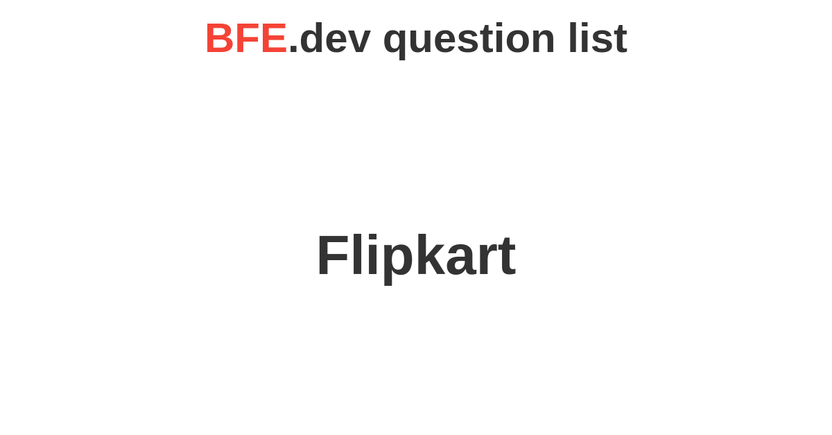 Flipkart Front-End interview questions - BFE.dev - prepare for Front ... Flipkart Front-End interview questions - BFE.dev - prepare for Front ...
