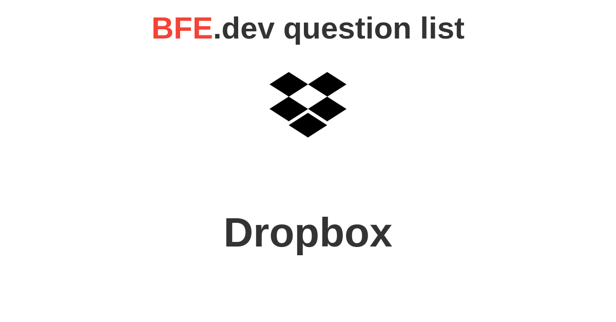 Dropbox Front-End interview questions - BFE.dev - prepare for Front-End ... Dropbox Front-End interview questions - BFE.dev - prepare for Front-End ...