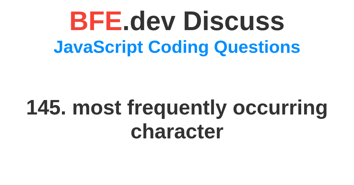Discussion for 145. most frequently occurring character | BFE.dev