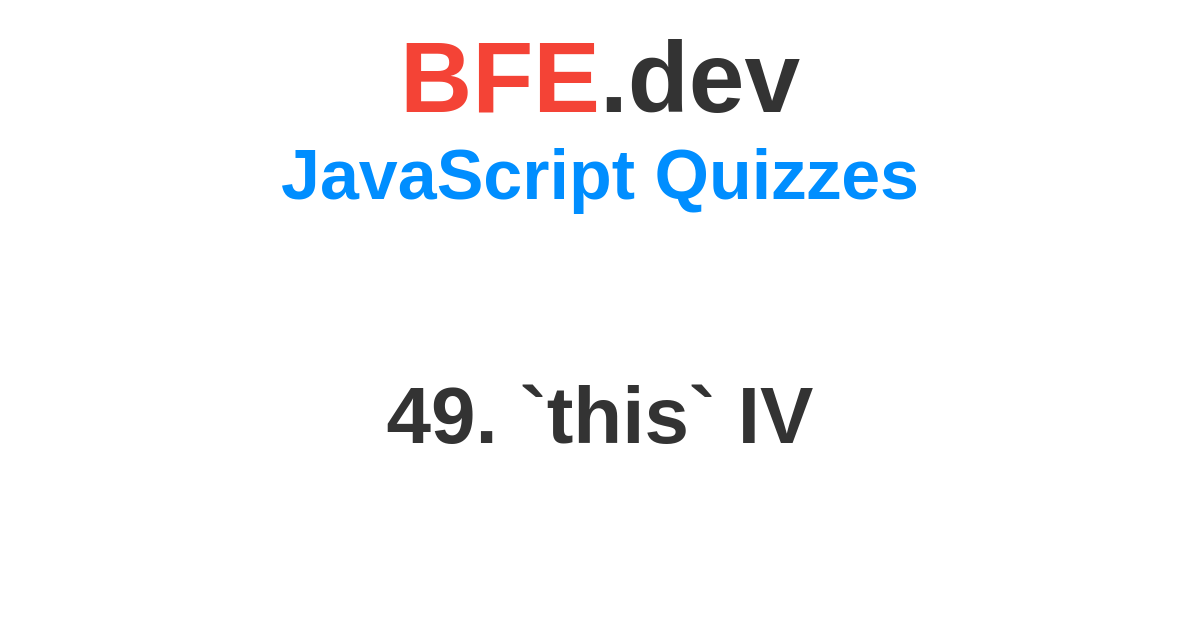 49. `this` IV | BFE.dev - prepare for Front-End job interviews.