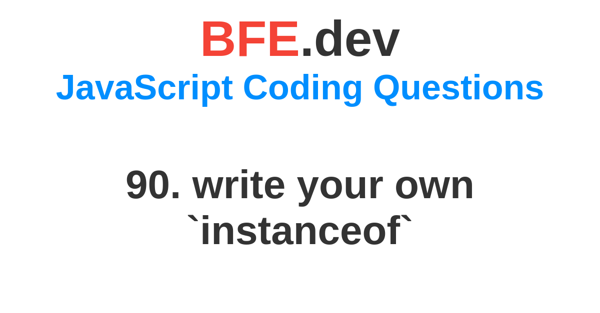 90. write your own `instanceof` | BFE.dev - prepare for Front-End job interviews.