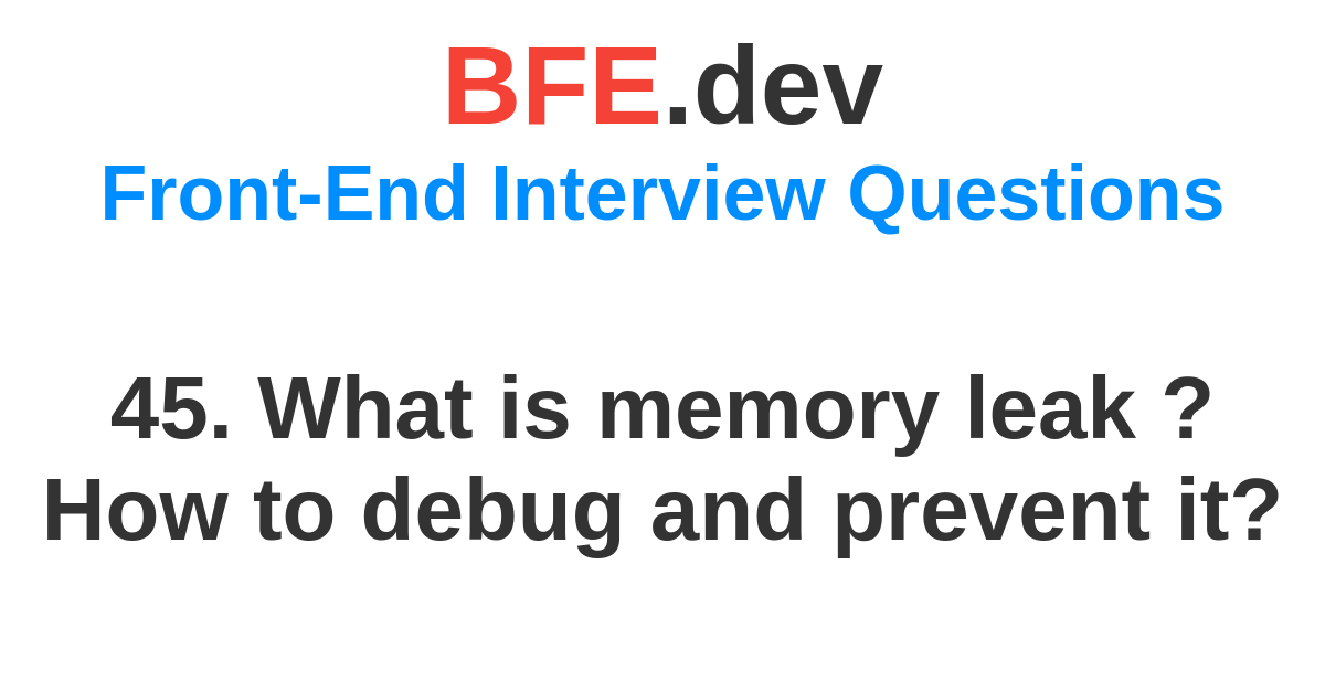 45. What is memory leak ? How to debug and prevent it? | BFE.dev ...