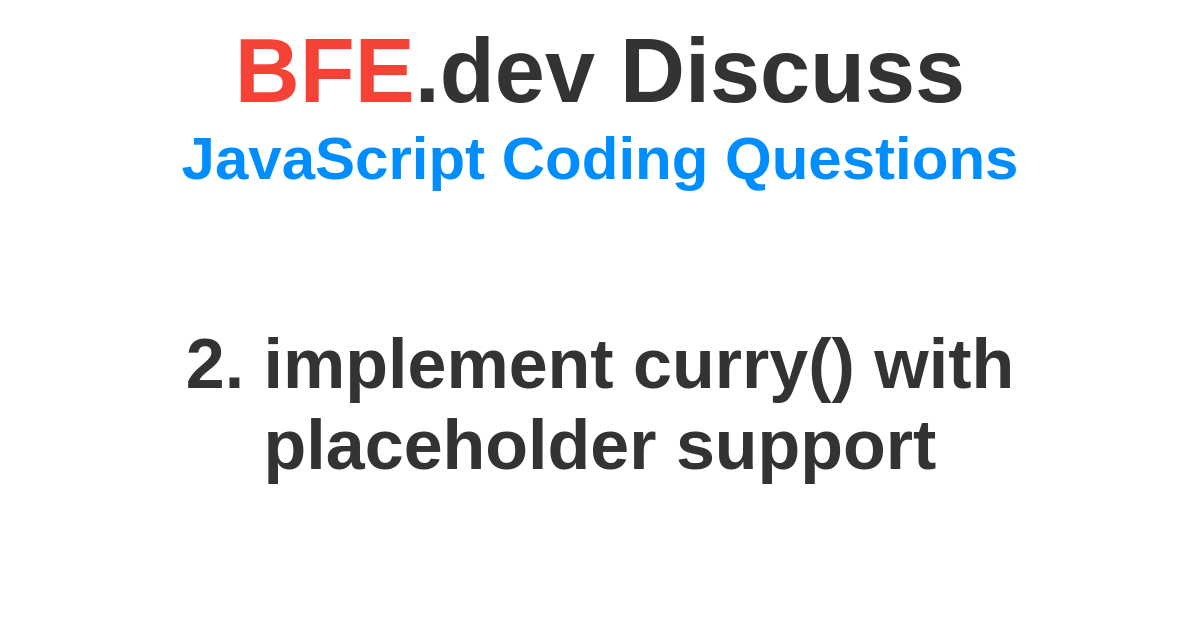 Discussion for 2. implement curry() with placeholder support | BFE.dev