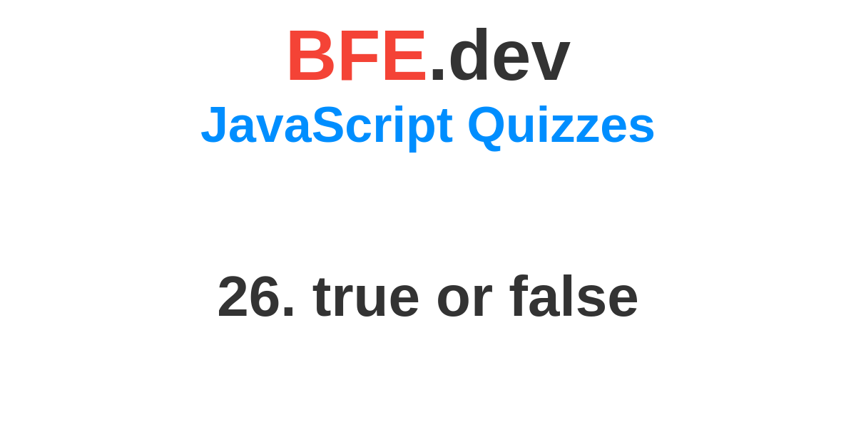 26. true or false | BFE.dev - prepare for Front-End job interviews.