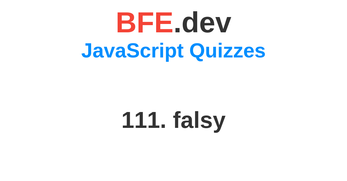 111. falsy | BFE.dev - prepare for Front-End job interviews.