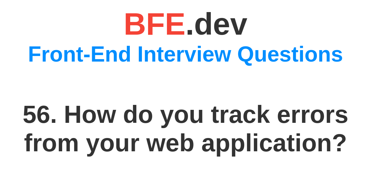 56. How do you track errors from your web application? | BFE.dev - prepare for Front-End job ...