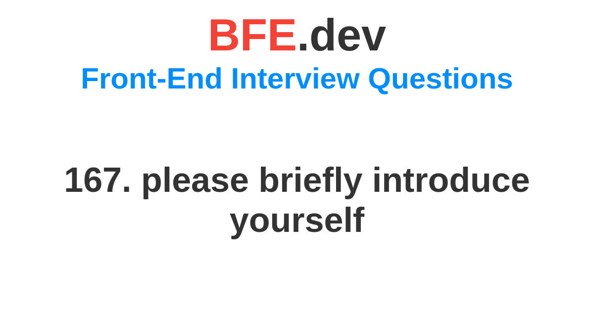 167. please briefly introduce yourself | BFE.dev - prepare for Front-End job interviews.