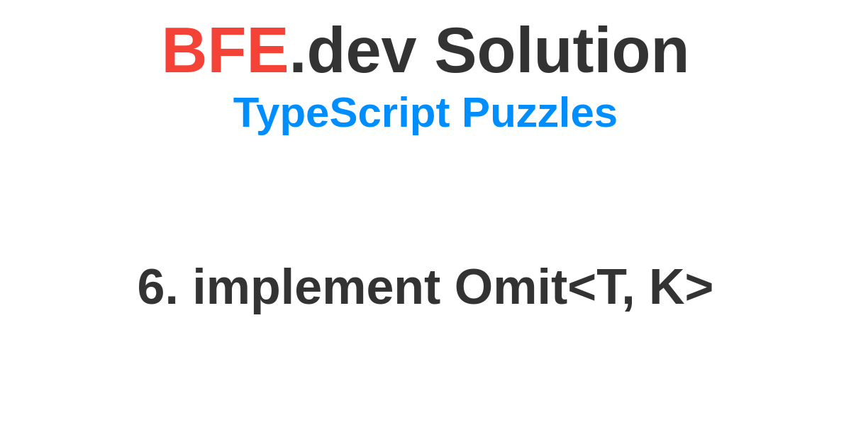 BFE.dev solution for 6. implement Omit
