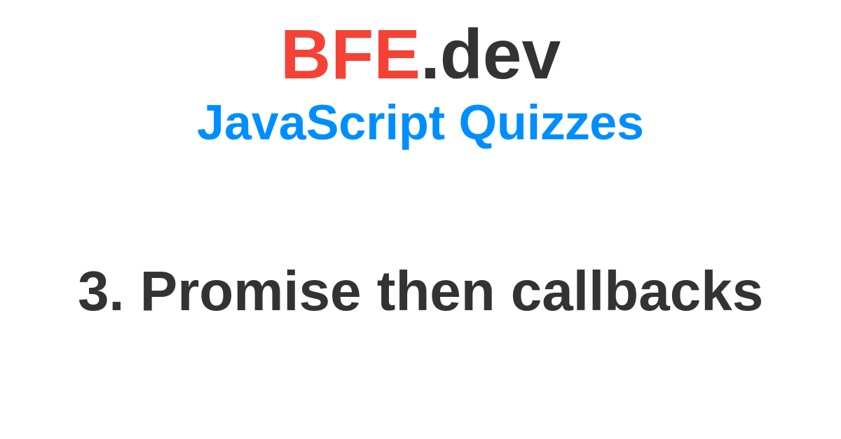 3. Promise then callbacks | BFE.dev - prepare for Front-End job interviews.